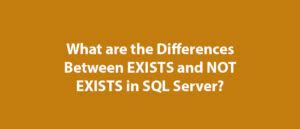 What Are The Differences Between EXISTS And NOT EXISTS In SQL Server MSSQL Query
