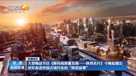 大型精品节目解码高质量发展陕西名片今晚起播出 讲好奋进中国式现代化的陕西故事 陕西网络广播电视台