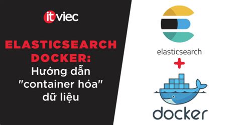Elasticsearch Docker Là Gì Cách Triển Khai Nhanh Và Hiệu Quả Itviec Blog