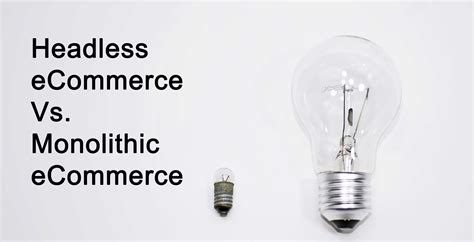 Headless Vs Monolithic Ecommerce Insights Digicommerce