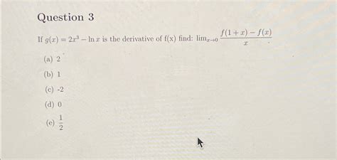 Solved Question 3if Gx2x3 Lnx ﻿is The Derivative Of Fx