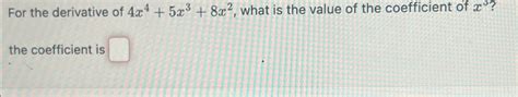 Solved For The Derivative Of 4x4 5x3 8x2 ﻿what Is The Value