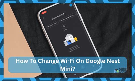 How To Change Wi Fi On Google Nest Mini Tips Smart Homeist
