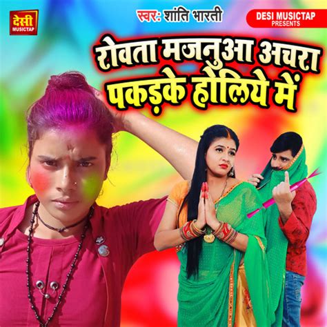 Stream Rowata Majanua Achara Pakad Ke Holiya Me By Shanti Bharti