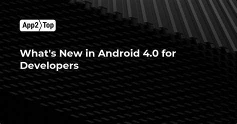 What S New In Android 4 0 For Developers App2top