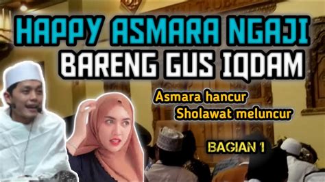 HAPPY ASMARA NGAJI BARENG GUS IQDAM SABILU TAUBAH BAGIAN 1 YouTube