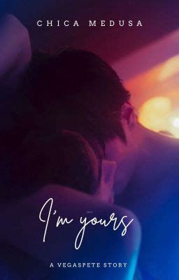 I M Yours Vegaspete Capitulo Wattpad