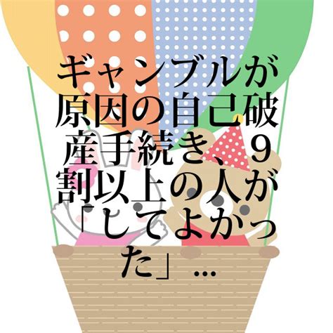 ギャンブルが原因の自己破産手続き、9割以上の人が「してよかった」｜借金ニュース｜借金相談
