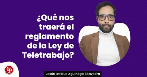 ¿qué Nos Traerá El Reglamento De La Ley De Teletrabajo Lp