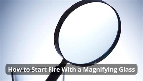 How To Start Fire With A Magnifying Glass Updated Guide In 2023