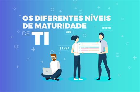 Maturidade Da Ti Diferentes Níveis De Maturidade Das áreas De Ti