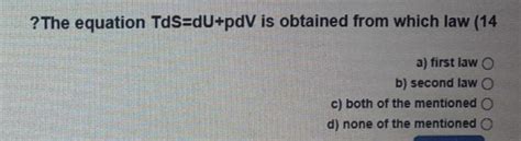 Solved The Equation Tds Du Pdv Is Obtained From Which Law