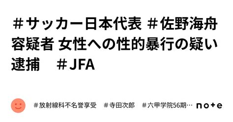 ＃サッカー日本代表 ＃佐野海舟 容疑者 女性への性的暴行の疑い逮捕 ＃jfa｜＃放射線科不名誉享受 ＃寺田次郎 ＃六甲学院56期 ＃関西医科大学73期