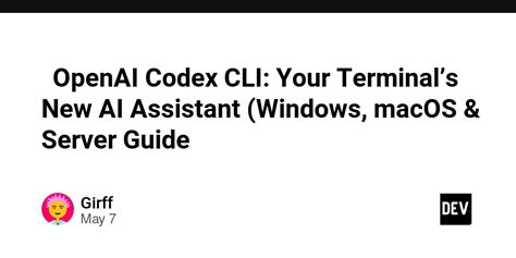 🚀openai codex cli your terminal s new ai assistant windows macos and server guide dev community