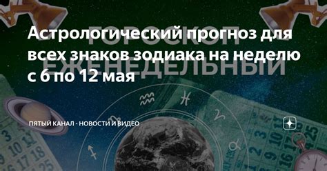 Астрологический прогноз для всех знаков зодиака на неделю с 6 по 12 мая
