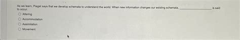 Solved As We Learn Piaget Says That We Develop Schemata To Chegg