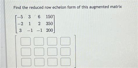 Solved Find The Reduced Row Echelon Form Of This Augmented Chegg