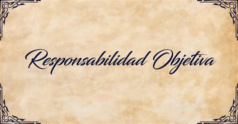 Responsabilidad Objetiva Información Completa Definición Ejemplos y Más