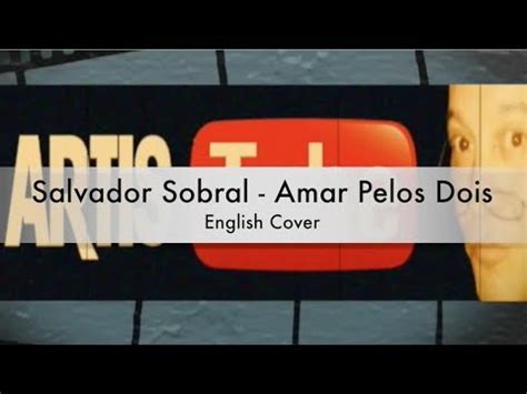 SALVADOR SOBRAL AMAR PELOS DOIS ENGLISH ADAPTATION ARTISTUBE With