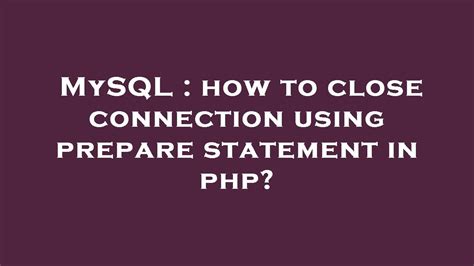 Mysql How To Close Connection Using Prepare Statement In Php Youtube