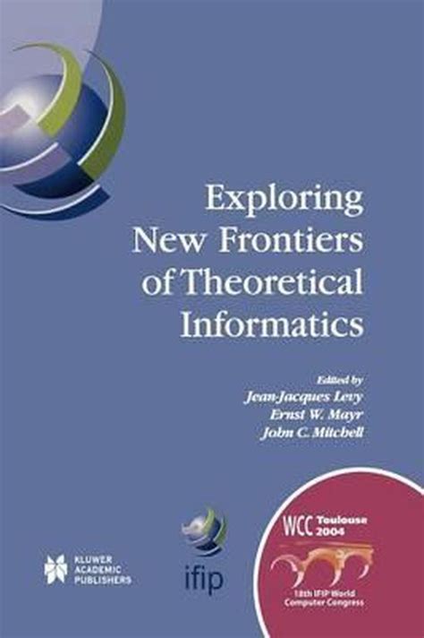 Exploring New Frontiers Of Theoretical Informatics 9781441954862