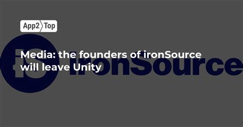 Media The Founders Of Ironsource Will Leave Unity App2top