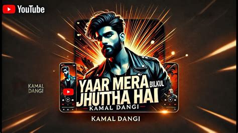 🎶 Yaar Mera Bilkul Jhutha Hai Kamal Dangi Official Music Video 2025 Youtube
