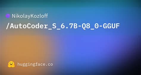 NikolayKozloff AutoCoder S 6 7B Q8 0 GGUF Hugging Face