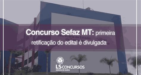 Concurso Sefaz MT primeira retificação do edital é divulgada LS Ensino