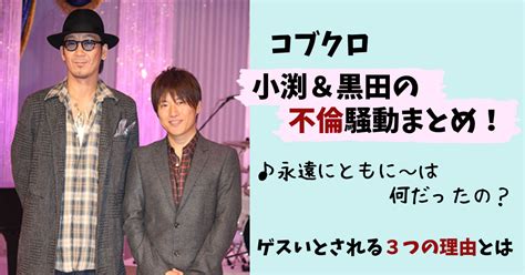 コブクロ（小渕＆黒田）不倫騒動まとめ！ゲスい不倫デュオと言われる理由とは？ コブクロ 小渕 ラブソング 永遠にともに
