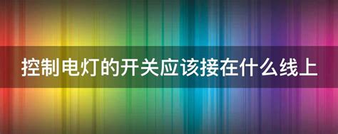 控制电灯的开关应该接在什么线上 业百科