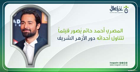 المصري أحمد حاتم يُصور فيلماً تتناول أحداثه دور الأزهر الشريف