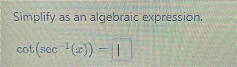 Solved Simplify As An Algebraic Expression Cot Sec X Chegg Com