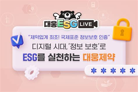 대웅 Esg Live “제약업계 최초 국제표준 정보보호 인증” 디지털 시대 정보 보호로 Esg를 실천하는 대웅제약