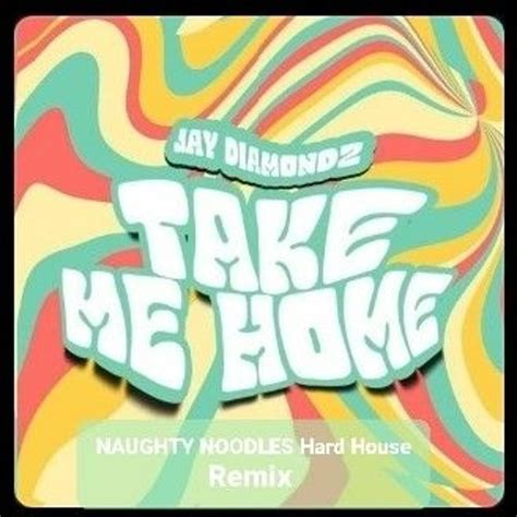 Stream Take Me Home Naughty Noodles Hard House Remix By Jay Diamondz