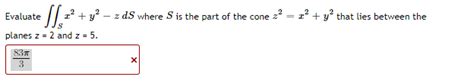 Solved Evaluate ∬sx2y2−zds Where S Is The Part Of The Cone