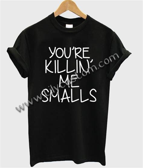 Youre Killin Me Smalls T Shirt Ez025 Lilycustom