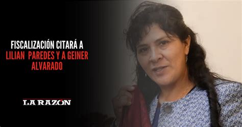 Fiscalización Citará A Lilian Paredes Y A Geiner Alvarado La Razón