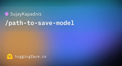 Sujaykapadnispath To Save Model · Hugging Face