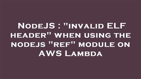 Nodejs Invalid Elf Header When Using The Nodejs Ref Module On Aws