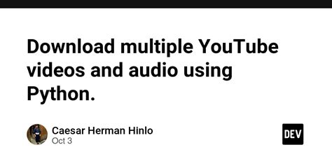 Download Multiple Youtube Videos And Audio Using Python Dev Community