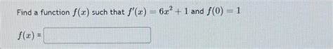 Solved Find A Function F X Such That F X 6x2 1 And F 0 1 Chegg Com