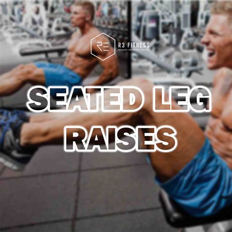 5 Benefits Of Seated Leg Raises R3 Fitness