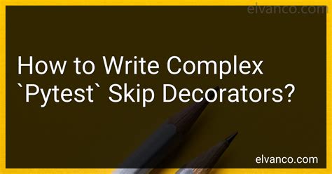 how to write complex `pytest` skip decorators in 2025