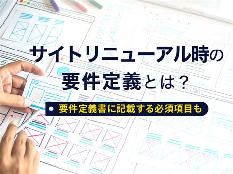 サイトリニューアルの要件定義とは？進め方と11個の必要項目を解説｜ferretメディア
