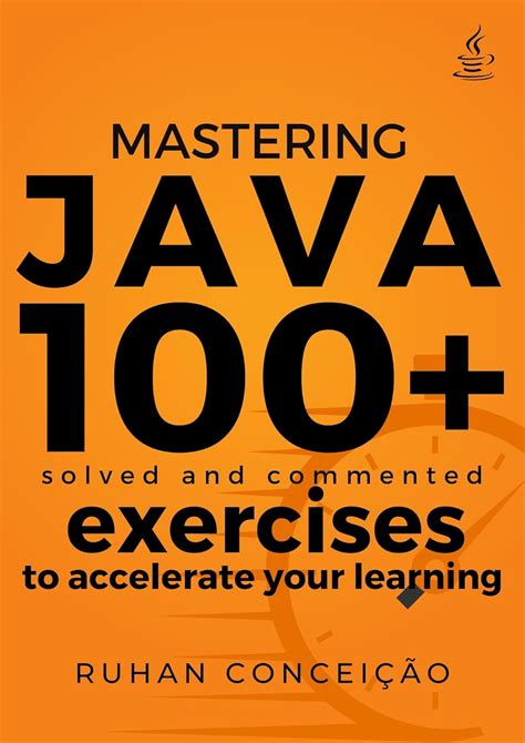 Mastering Java 100 Solved And Commented Exercises To Accelerate Your Learning 1 Conceição