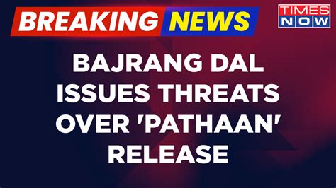 Breaking News Bajrang Dal Issues Threats Over Pathaan Release