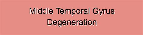 Middle Temporal Gyrus Degeneration