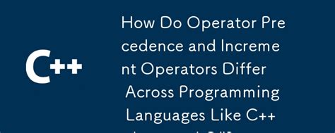C、java 和 C 等程式語言的運算子優先權和增量運算子有何不同？ C Php中文網