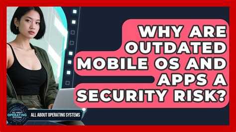 Why Are Outdated Mobile Os And Apps A Security Risk All About